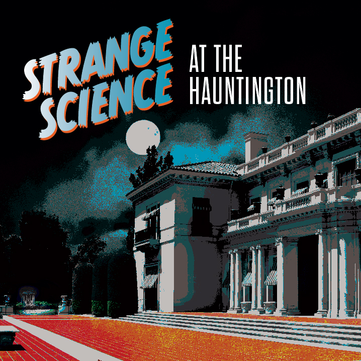 Strange Science at The Hauntington | The Huntington